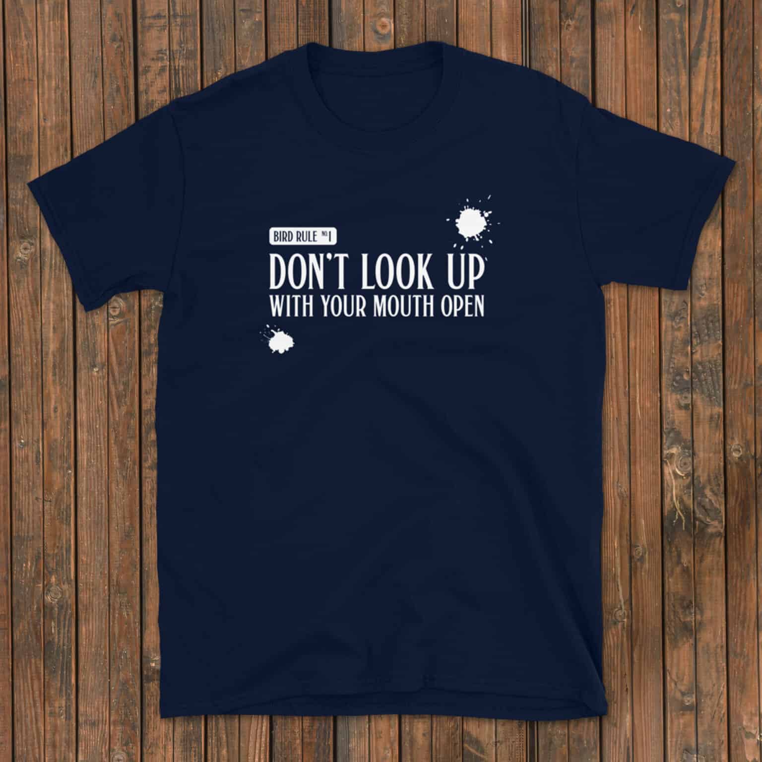 Bird Rule #1 t-shirt: Don't Look Up with your Mouth Open T-shirt - Birdwear
